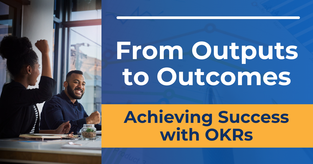 From Outputs To Outcomes, Achieving Success With OKRs 04/30/2025